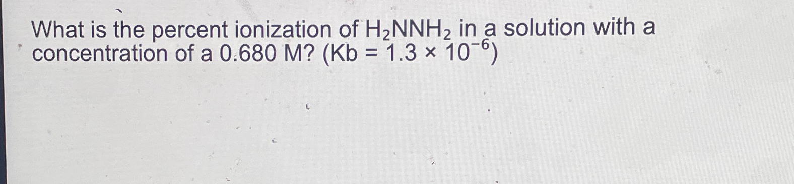Solved What is the percent ionization of H2NNH2 ﻿in a | Chegg.com