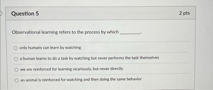 Solved Question 5 2 pts Observational learning refers to the | Chegg.com