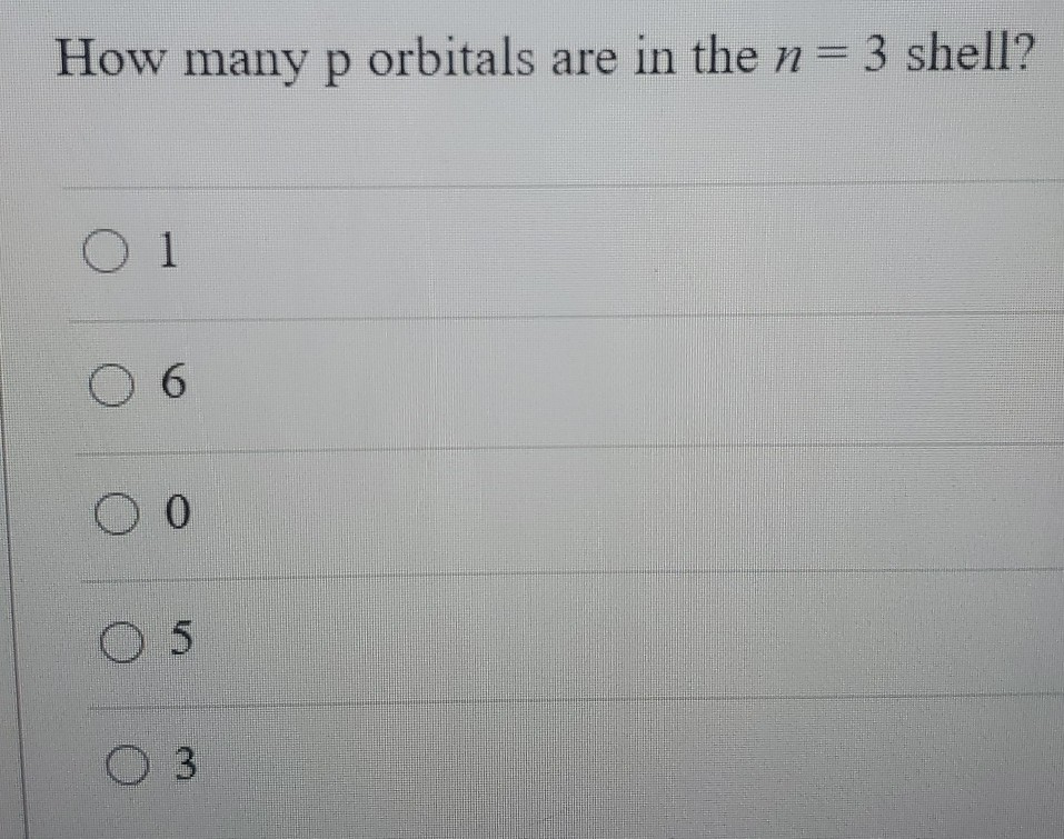 Solved How many p orbitals are in the n= 3 shell? O 1 06 00 | Chegg.com