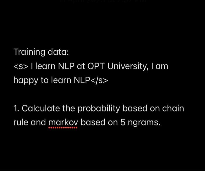 Solved Training data: I learn NLP at OPT University, I am | Chegg.com