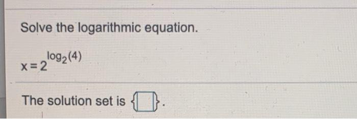 Solved Solve the logarithmic equation. log2 (4) x= 2 The | Chegg.com