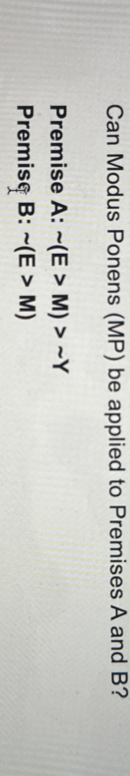 Solved Can Modus Ponens (MP) ﻿be applied to Premises A and | Chegg.com