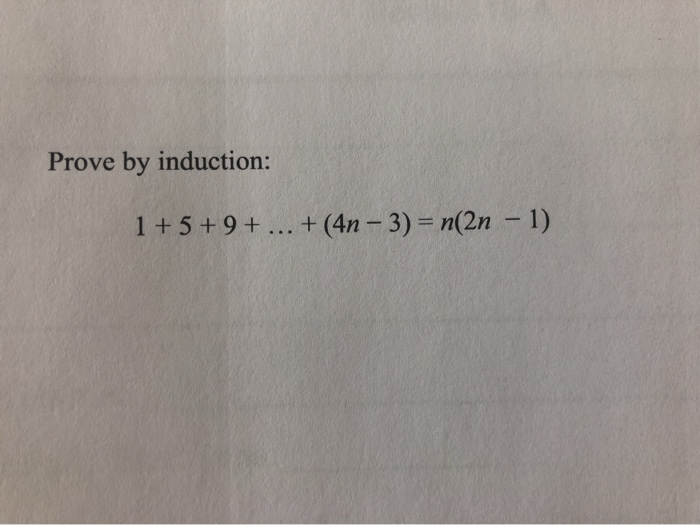 Solved Prove by induction: 1 + 5 + 9 + ... + (4n – 3) = n(2n | Chegg.com