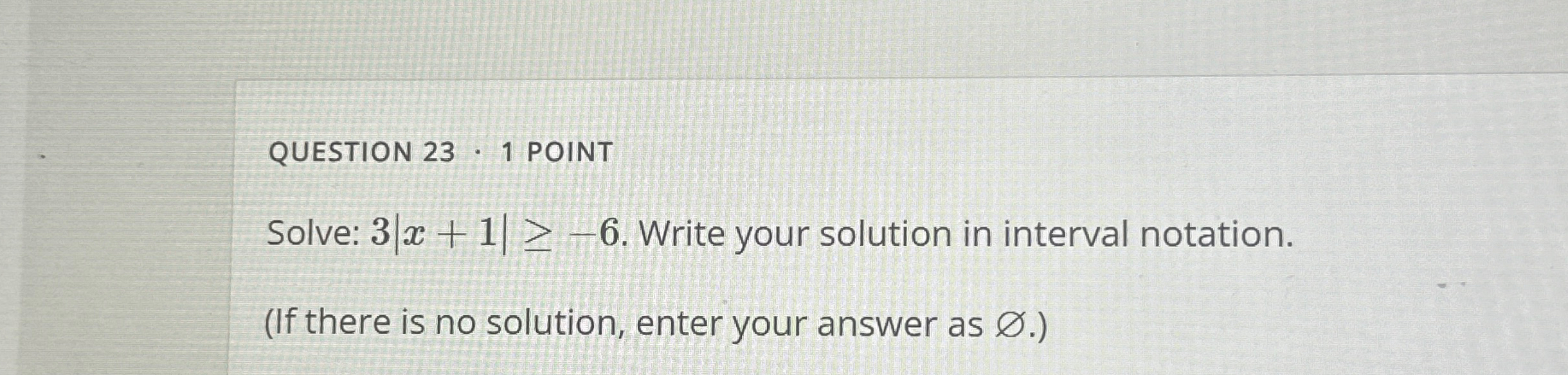 Solved QUESTION 23*1 POINTSolve: 3|x+1|≥-6. Write your | Chegg.com Solved QUESTION 23*1 POINTSolve: 3|x+1|≥-6. Write your | Chegg.com