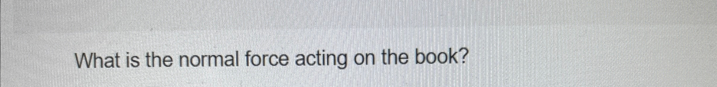 Solved What is the normal force acting on the book? | Chegg.com