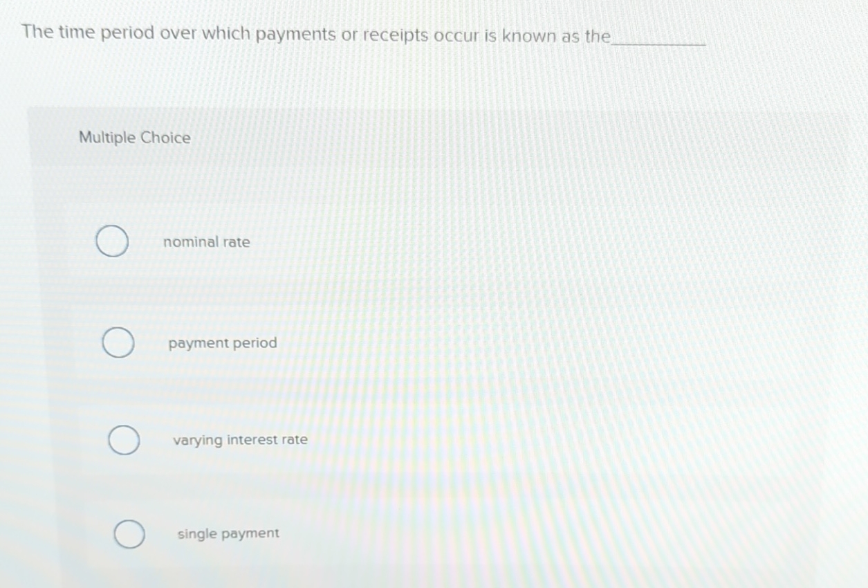 Solved The time period over which payments or receipts occur | Chegg.com