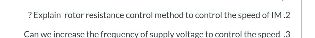 Solved ? Explain rotor resistance control method to control | Chegg.com