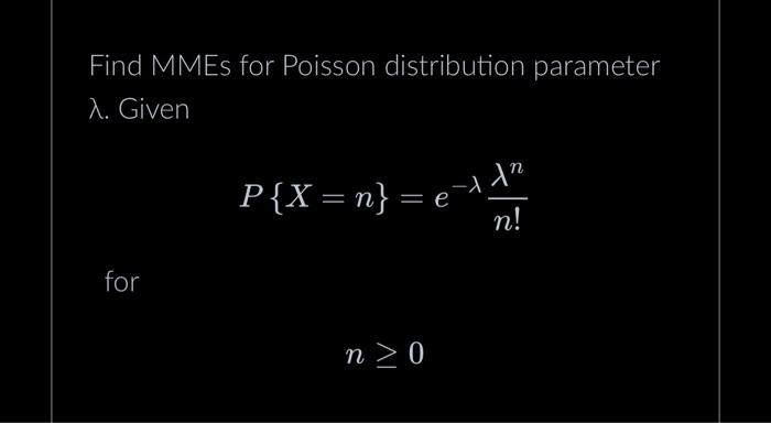 Solved Find MMEs for Poisson distribution parameter λ. Given | Chegg.com