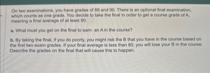Solved On two examinations, you have grades of 89 and 90 . | Chegg.com