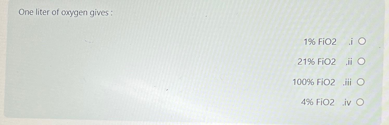 Solved One liter of oxygen gives :1%FiO221% ﻿FiO2 .ii100% | Chegg.com