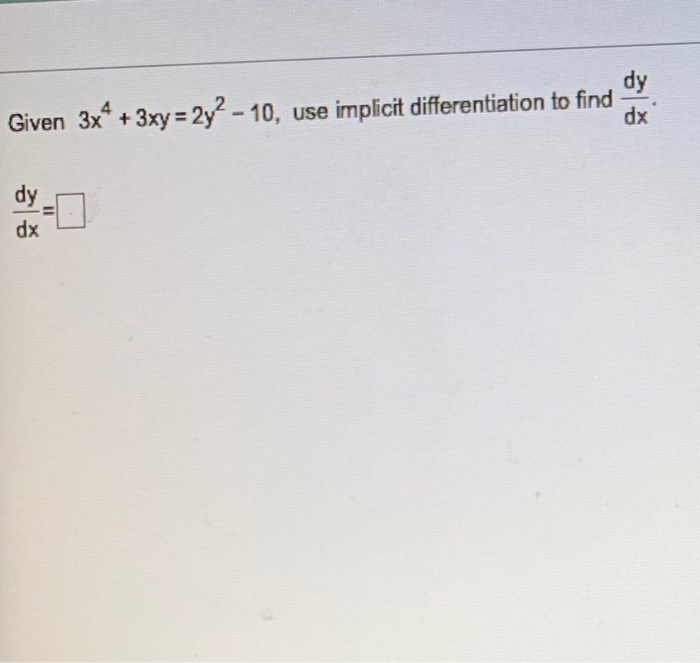 Solved dy Given 3x4 + 3xy = 2y2 - 10, use implicit | Chegg.com