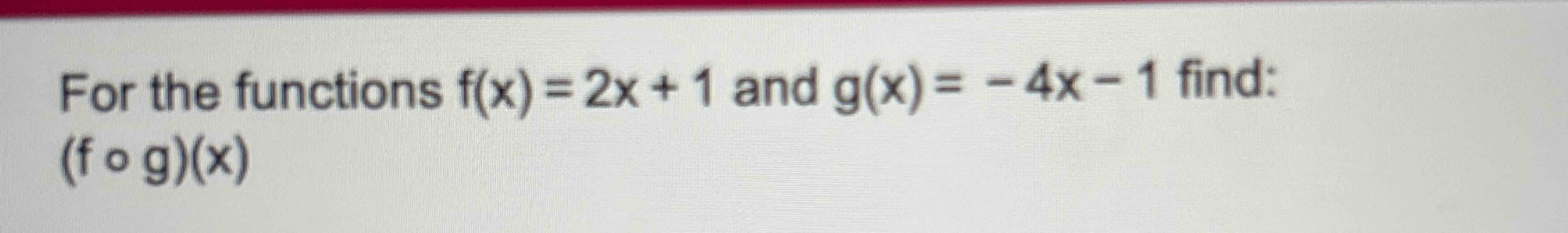 Solved For the functions f(x)=2x+1 ﻿and g(x)=-4x-1 | Chegg.com