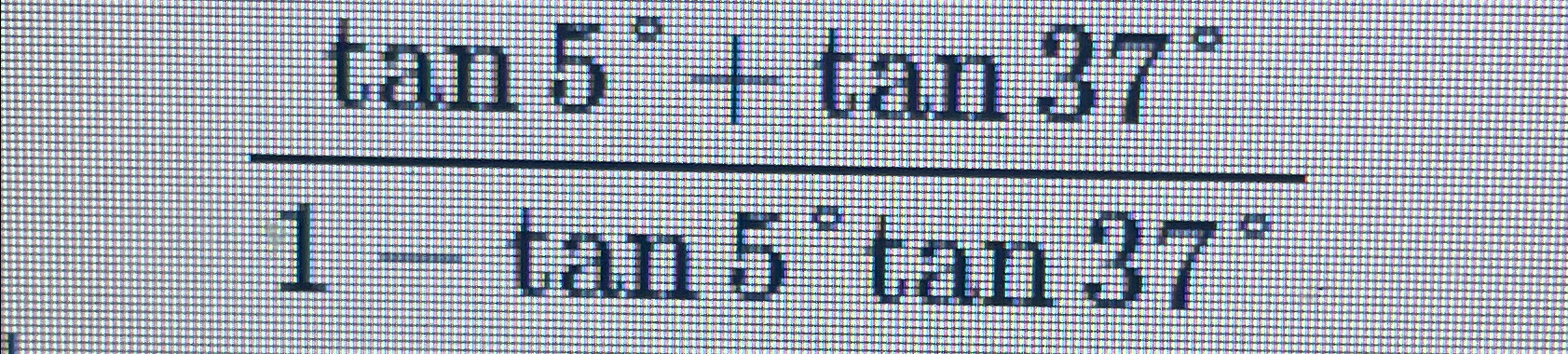 tan5°+tan37°1-tan5°tan37°, ﻿write that as a | Chegg.com