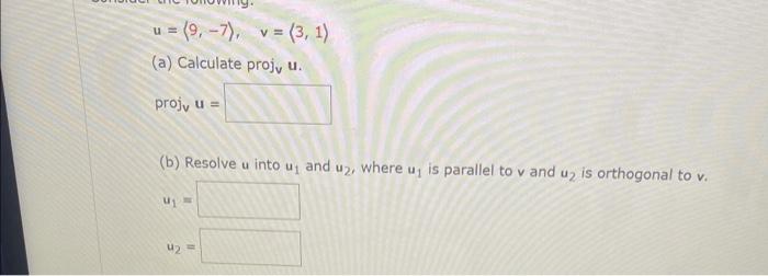 Solved u= 9,−7 ,v= 3,1 (a) Calculate projv u. projvu= (b) | Chegg.com