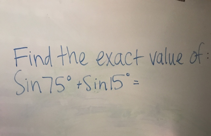 Solved Find the exact value of: Sin 75°+Sinis Find the | Chegg.com