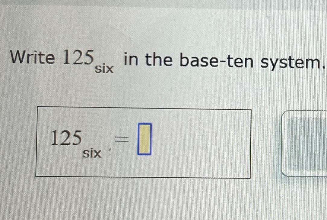 Solved Write 125six ﻿in the base-ten system.125six = | Chegg.com
