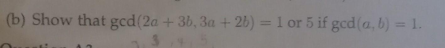 Solved (b) Show that gcd(2a+3b,3a+2b)=1 or 5 if gcd(a,b)=1. | Chegg.com
