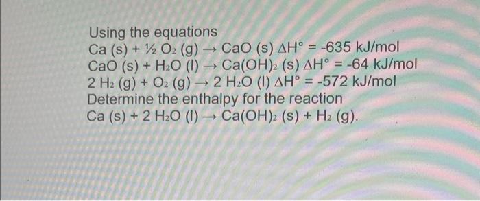 Solved Using the equations Ca(s)+1/2O2 (g) →CaO(s)ΔH∘=−635 | Chegg.com