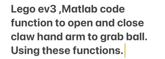 Solved Lego ev3 ,Matlab code function to open and close claw | Chegg.com