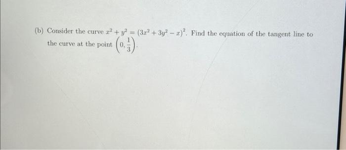 Solved (b) Consider the curve x2+y2=(3x2+3y2−x)2. Find the | Chegg.com