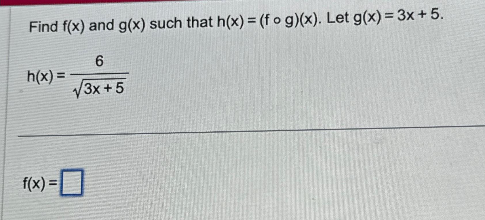 Solved Find f(x) ﻿and g(x) ﻿such that h(x)=(f@g)(x). ﻿Let | Chegg.com