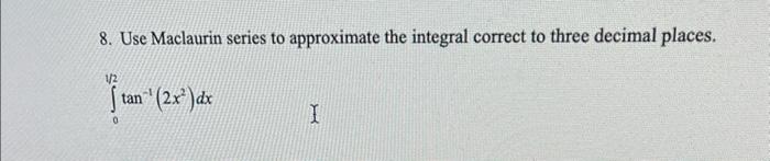 Solved 8. Use Maclaurin series to approximate the integral | Chegg.com