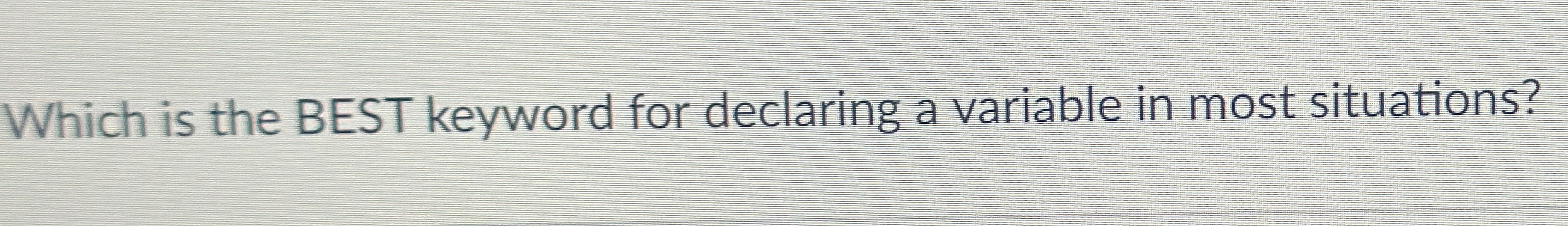 Solved Which is the BEST keyword for declaring a variable in | Chegg.com