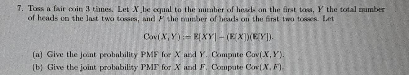 Solved 7. Toss a fair coin 3 times. Let X be equal to the | Chegg.com