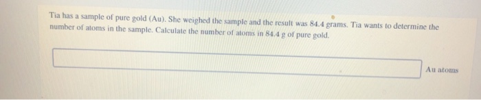 Solved Tia has a sample of pure gold (Au). She weighed the | Chegg.com