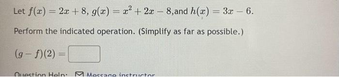 Solved Let f(x)=2x+8,g(x)=x2+2x−8, and h(x)=3x−6. Perform | Chegg.com