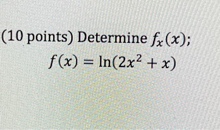 Solved (10 points) Determine fx(x); f(x)=ln(2x2+x) | Chegg.com