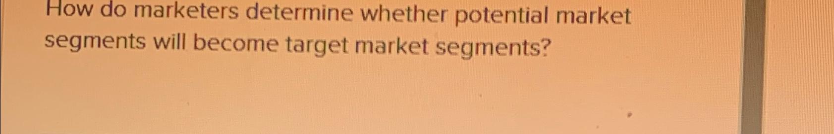 Solved How do marketers determine whether potential market | Chegg.com