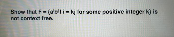 Solved Show that F={a′bj∣i=kj for some positive integer k} | Chegg.com