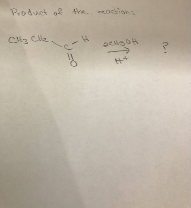 Solved Product of the reaction= CH3 CH2 C-H 2CH3OH ? J=0 | Chegg.com