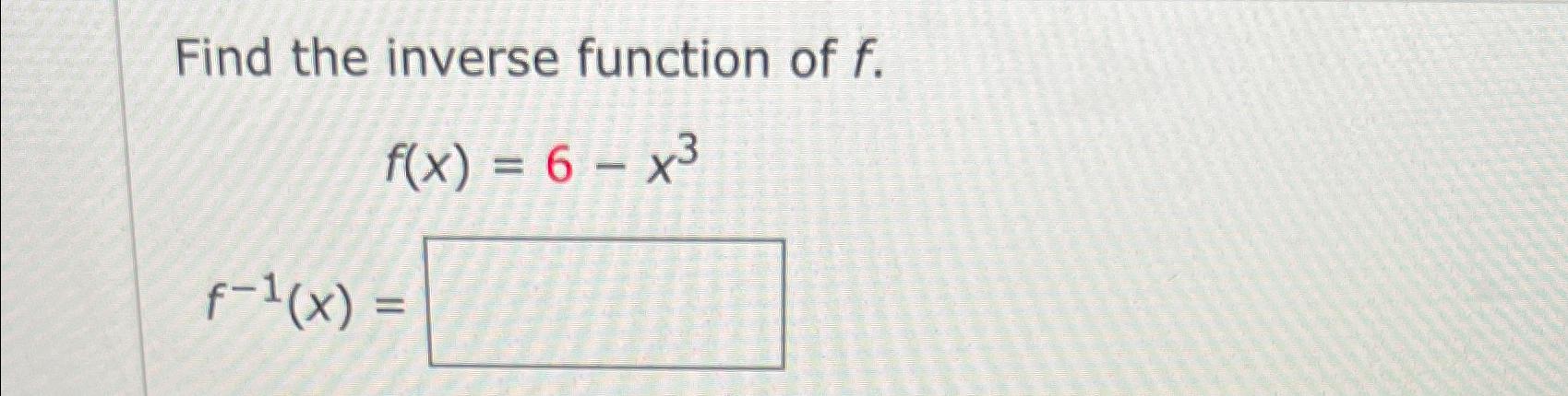 Solved Find the inverse function of f.f(x)=6-x3f-1(x)= | Chegg.com