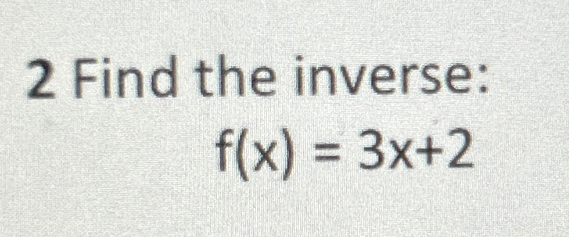 Solved 2 ﻿Find the inverse:f(x)=3x+2 | Chegg.com