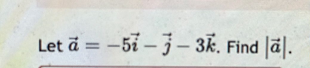 Solved Let vec(a)=-5vec(i)-vec(j)-3vec(k). ﻿Find |vec(a)|. | Chegg.com