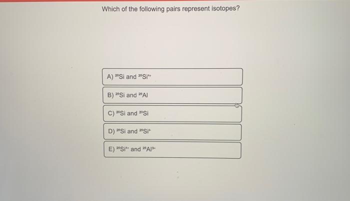 Solved Which of the following pairs represent isotopes? A) | Chegg.com