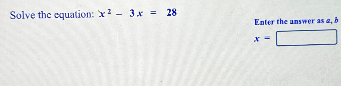 Solved Solve the equation: x2-3x=28Enter the answer as a,bx= | Chegg.com