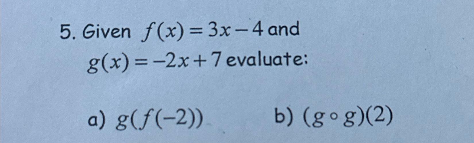 Solved Given f(x)=3x-4 ﻿and g(x)=-2x+7 | Chegg.com
