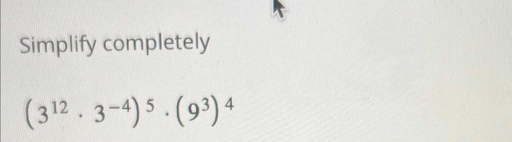 Solved Simplify completely(312*3-4)5*(93)4 | Chegg.com