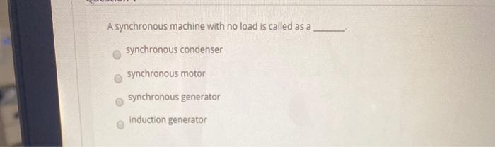 Solved A synchronous machine with no load is called as a | Chegg.com