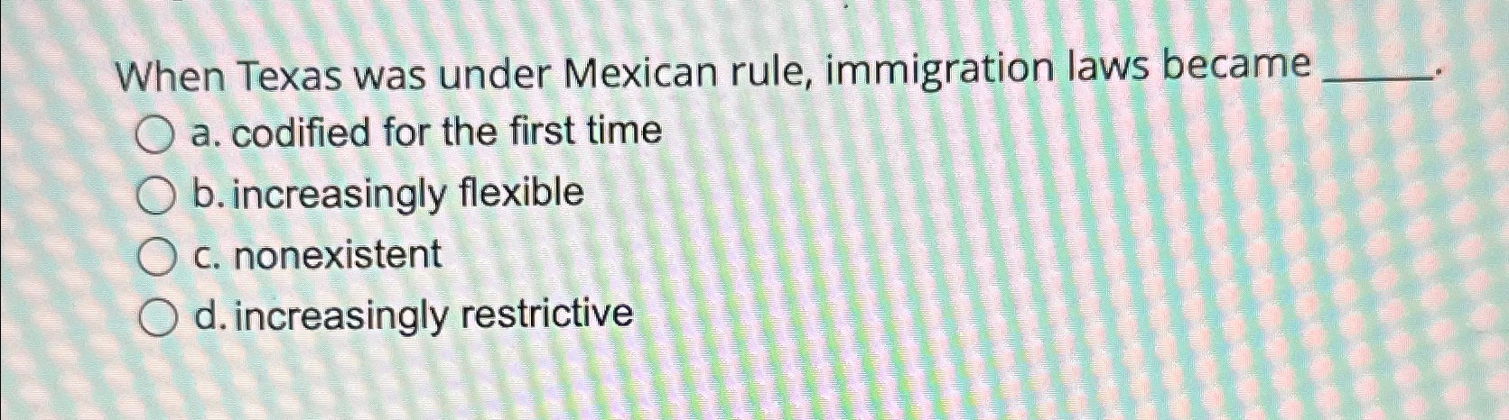 Solved When Texas was under Mexican rule, immigration laws | Chegg.com