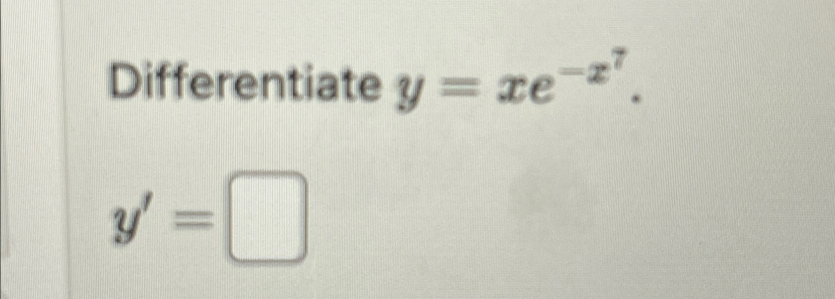 Solved Differentiate y=xe-x7.y'= | Chegg.com