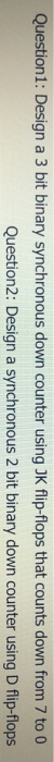 Solved Question1: Design a 3 bit binary synchronous down | Chegg.com