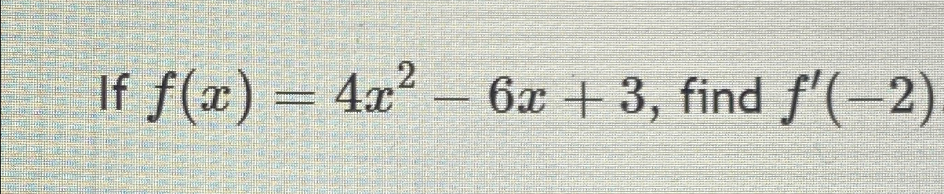 Solved If f(x)=4x2-6x+3, ﻿find f'(-2) | Chegg.com