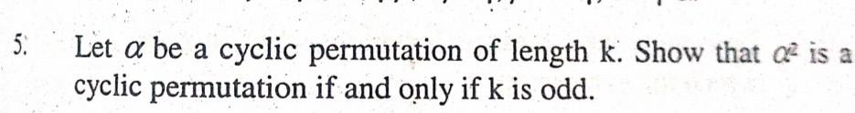 Solved 5. Let a be a cyclic permutation of length k. Show | Chegg.com