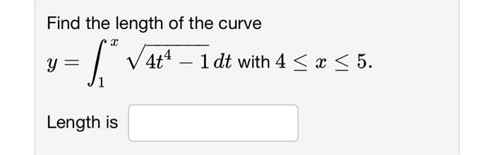 Solved Find the length of the curve y=∫1x4t4−1dt with 4≤x≤5 | Chegg.com