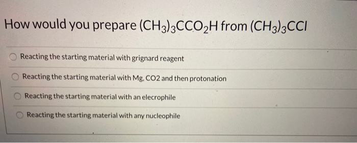 Solved How would you prepare (CH3)3CCO2H from (CH3)3CCI | Chegg.com