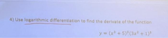 Solved 4) Use logarithmic differentiation to find the | Chegg.com